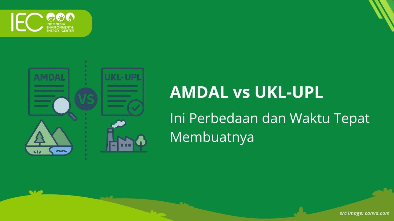 AMDAL vs UKL-UPL, Ini Perbedaan dan Waktu Tepat Membuatnya - Indonesia Environment & Energy Center